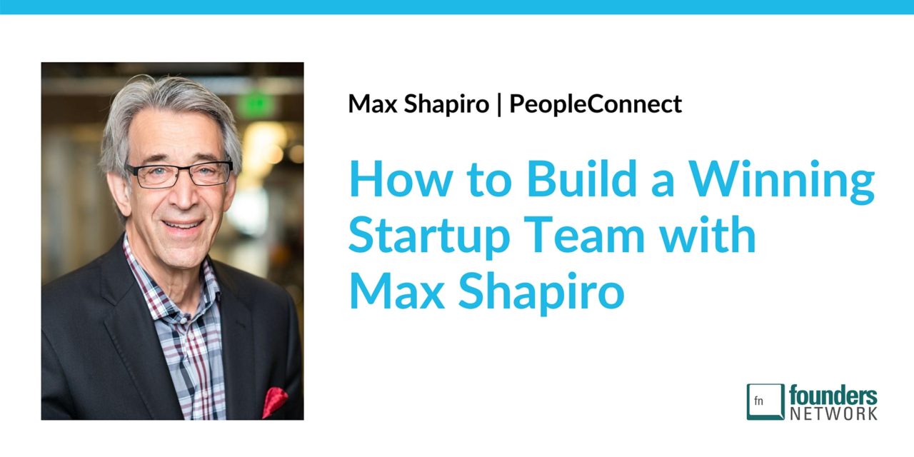 How to Build a Winning Startup Team with Max Shapiro | Founders Network