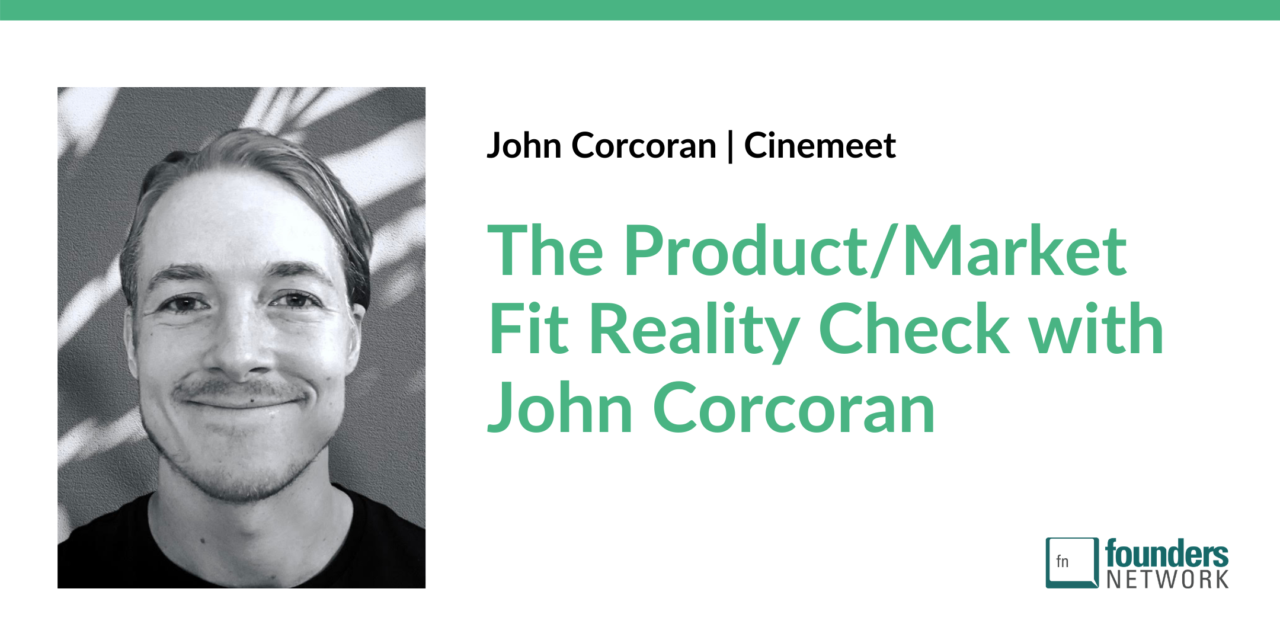 The Product/Market Fit Reality Check with John Corcoran | Founders Network