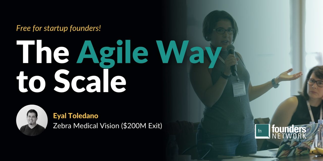 The Agile Way to Scale with Eyal Toledano ($200M Exit) - Founders Network