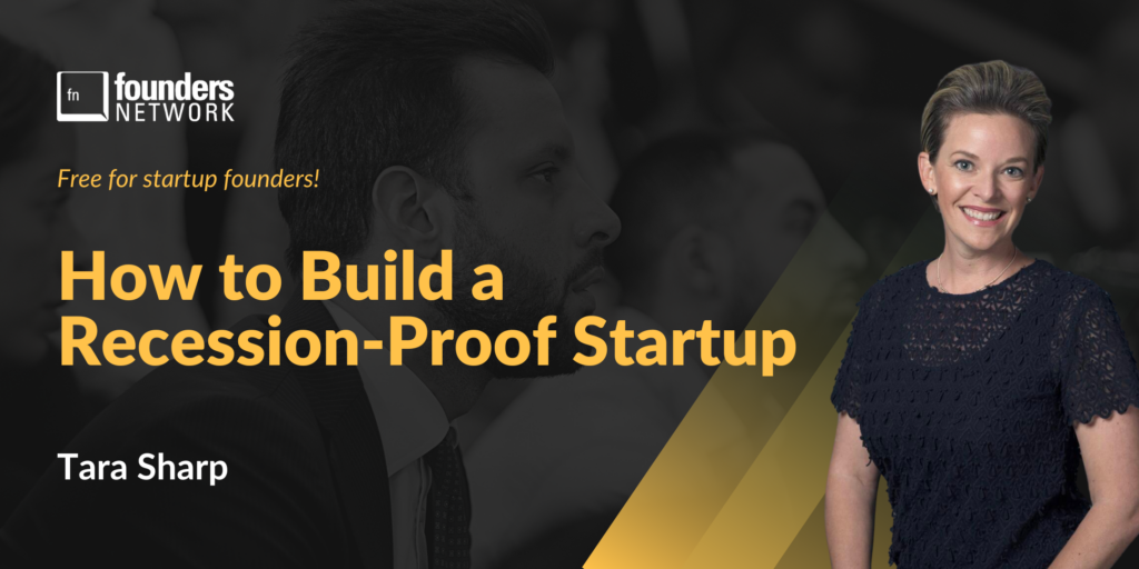 How to Build a Recession-Proof Startup with Tara Sharp | Founders Network