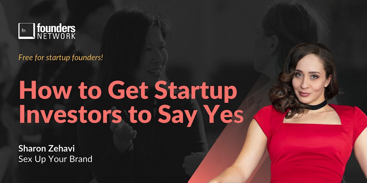 How to Get Startup Investors to Say Yes with Sharon Zehavi | Founders Network