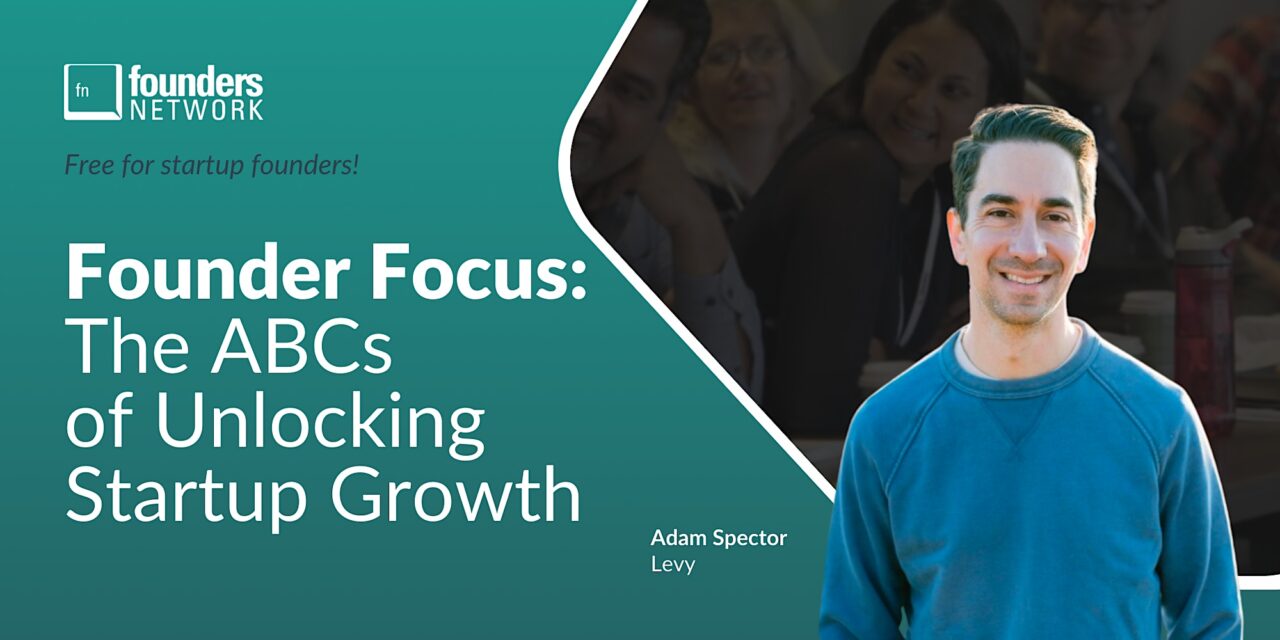Founder Focus: The ABCs of Unlocking Startup Growth with Adam Spector | Founders Network